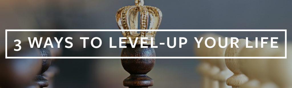 3 Ways to Level Up Your Life | Practical Steps for Growth